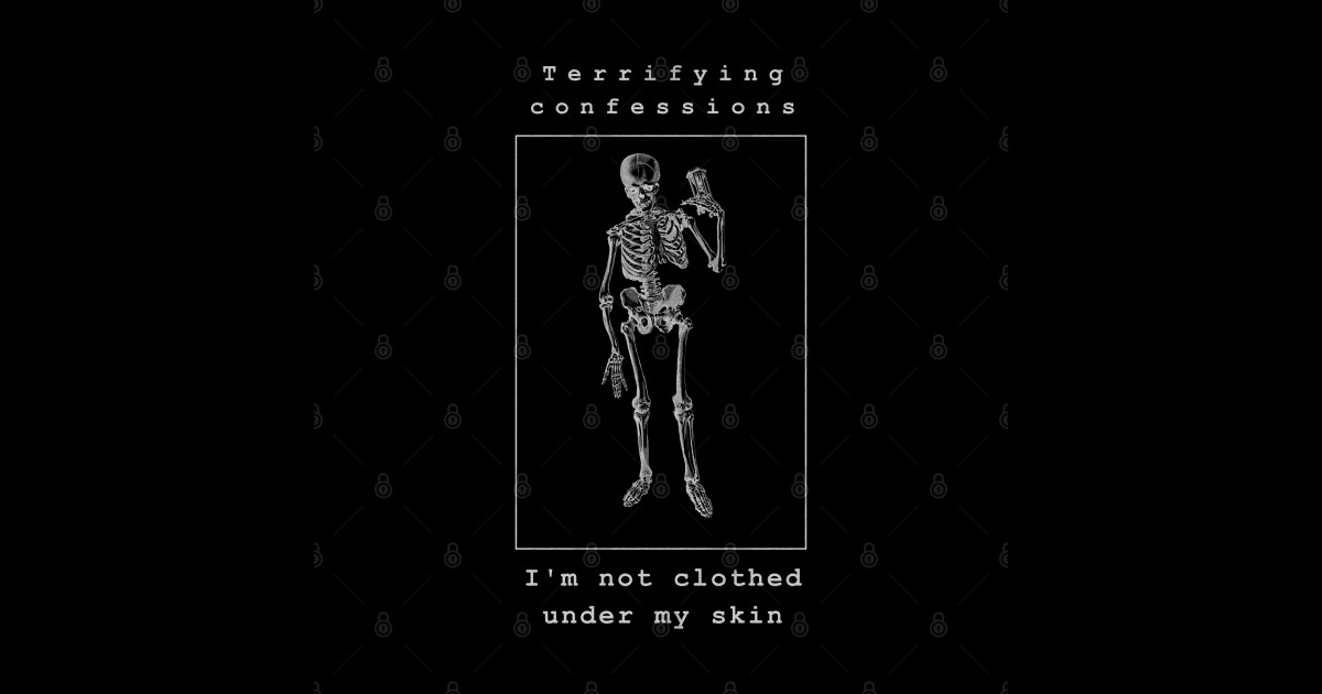 Terrifying confessions, I'm not clothed under my skin. White skeleton ...