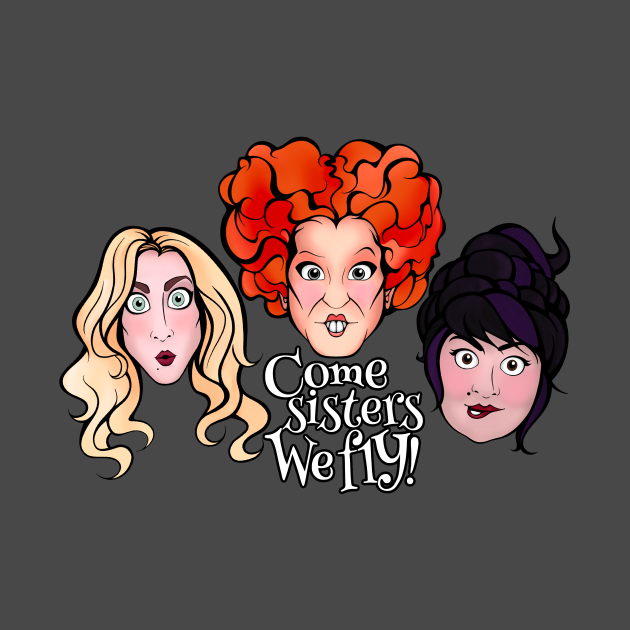 Come, Sisters, We Fly! - Hocus Pocus Halloween - T-Shirt | TeePublic