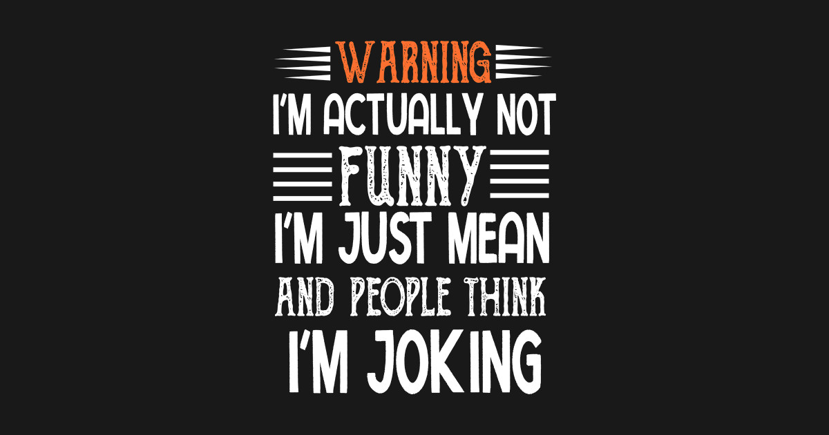 I'm Actually Not Funny I'm Just Mean - Im Actually Not Funny Im Just ...