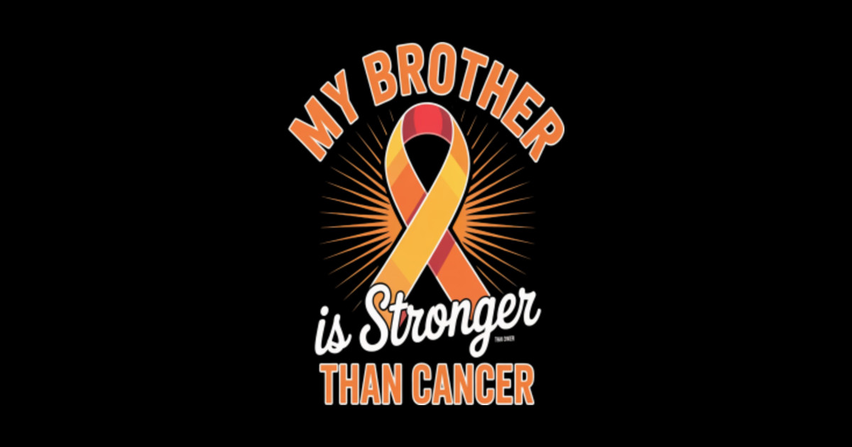 My Brother Is Stronger Than Cancer Leukemia Awareness - My Brother Is ...