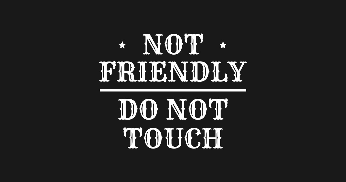 Not Friendly Do Not Touch - Do Not Approach - T-Shirt | TeePublic