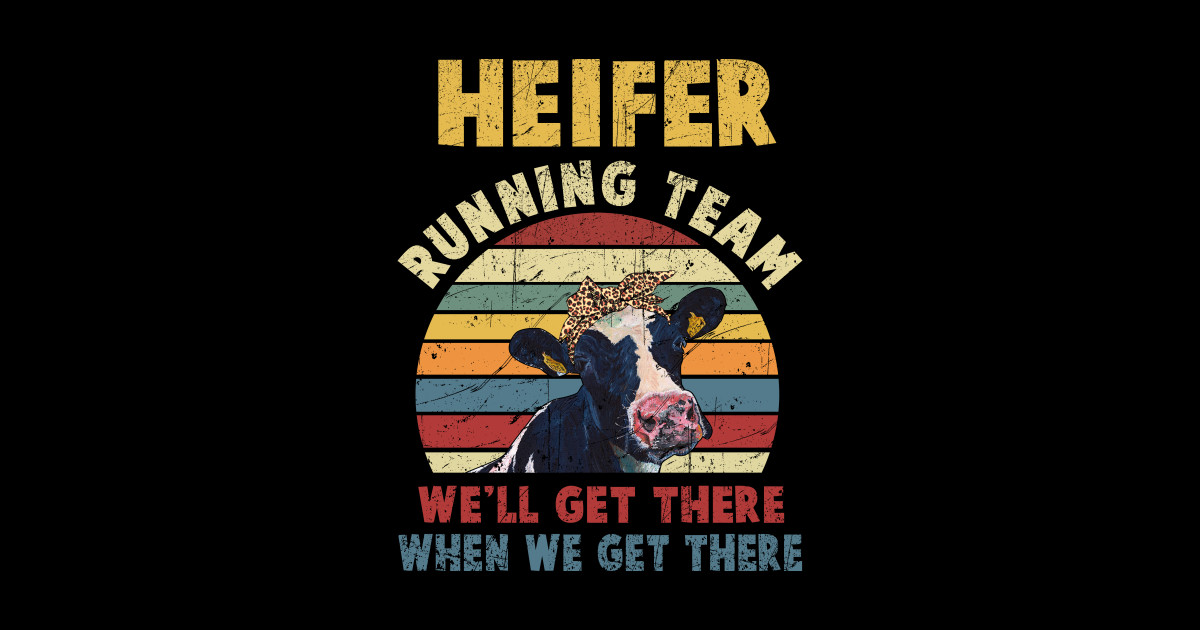Heifer Running Team We_ll Get There When We Get There - Heifer - T ...