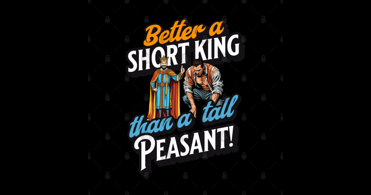 Better a short king than a tall peasant, funny - Short King - Posters ...
