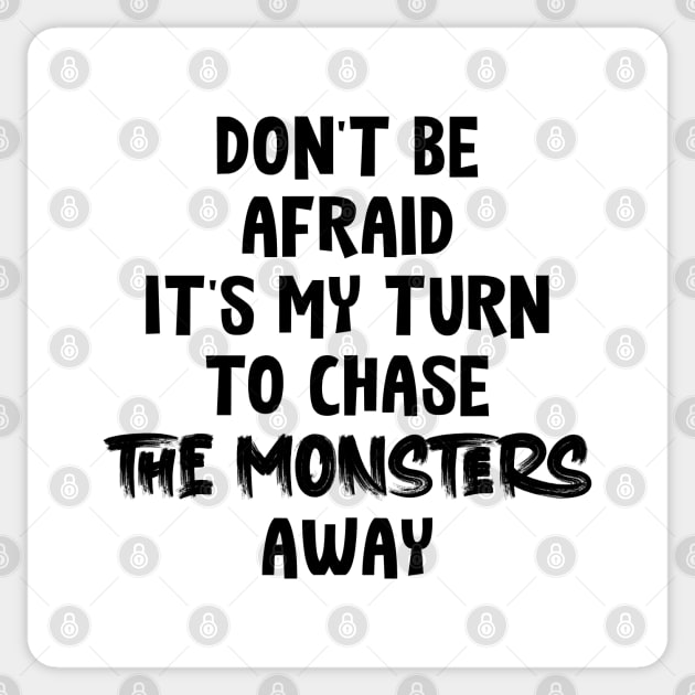 Don't Be Afraid it's my turn to chase the monsters away - Dont Be ...
