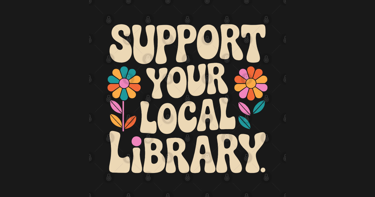 Support Your Local Library - Support Your Local Library - T-Shirt ...