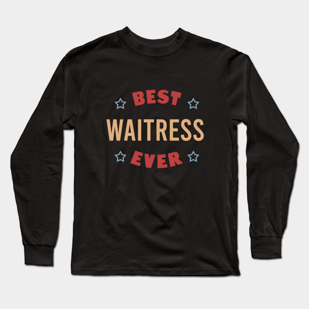 Best waitress ever - Waitress - Long Sleeve T-Shirt | TeePublic