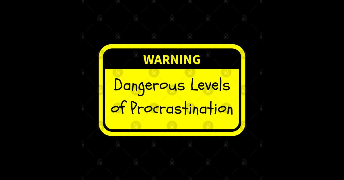 Dangerous Levels of Procrastination - Funny Sayings - Sticker | TeePublic