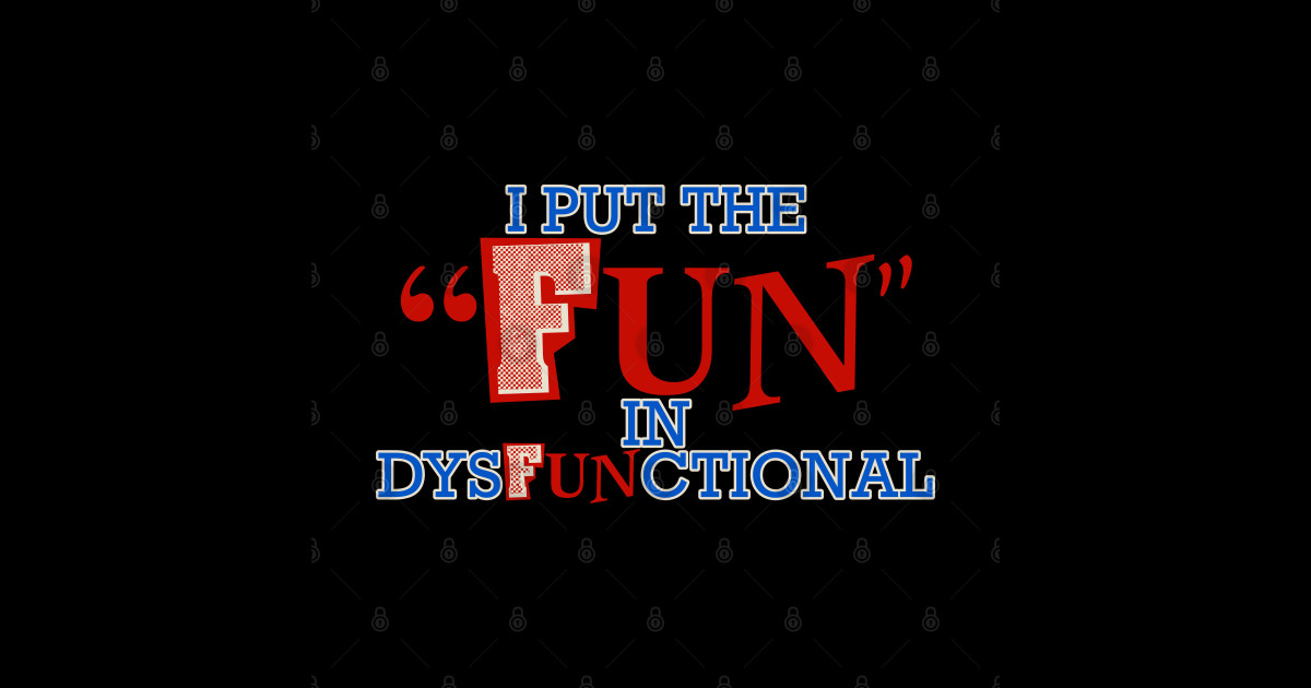 I Put the Fun in Dysfunctional - Dysfunctional - Sticker | TeePublic