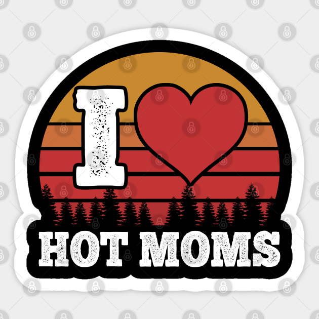 I Love Hot Moms Vintage - I Love Hot Moms - Sticker | TeePublic