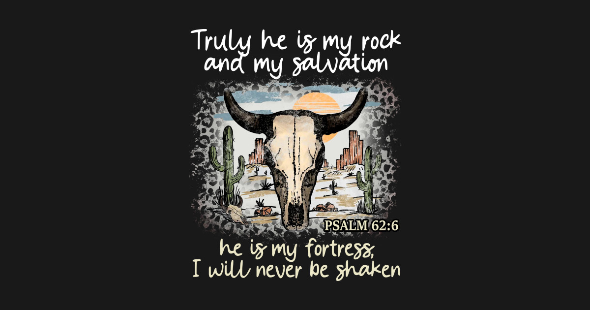 Truly He Is My Rock And My Salvation He Is My Fortress I Will Never Be ...