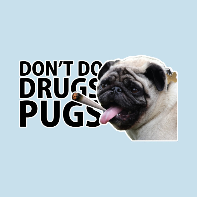 Don't Do Drugs Pugs - 420 - T-Shirt | TeePublic