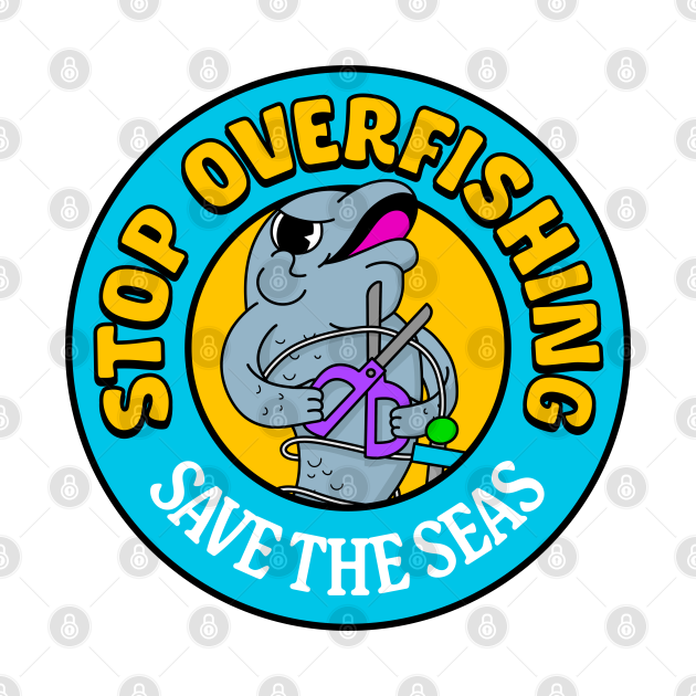Stop Overfishing - Save The Seas - Save Our Seas - T-Shirt | TeePublic