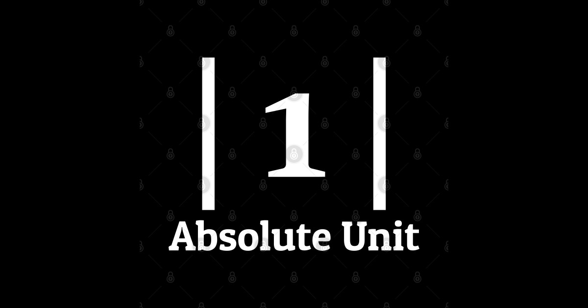Absolute Unit |1| Math Humour Unit Number One Absolute Value - Absolute ...