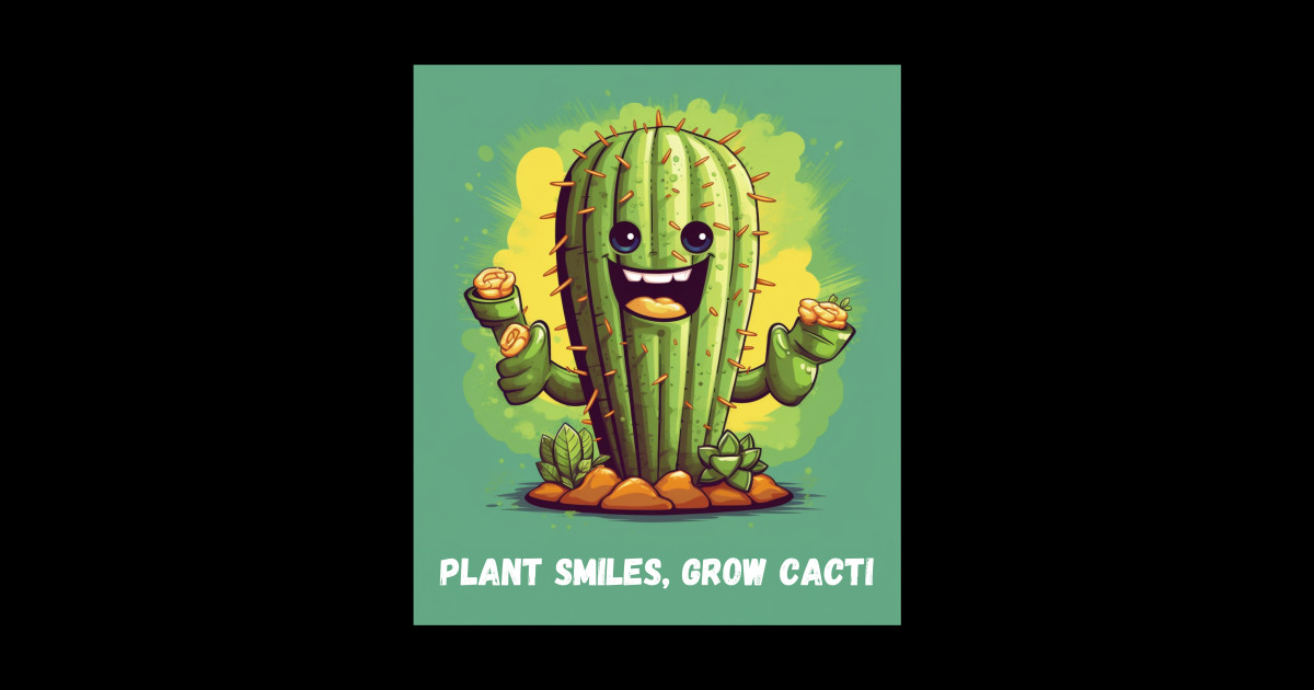 Plant Smiles, Grow Cacti - Cactus - Sticker | TeePublic