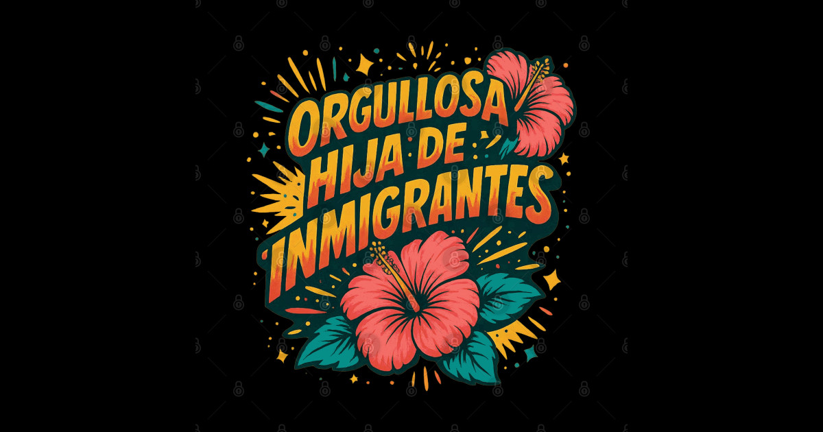 Orgullosa Hija de Inmigrantes Floral Declaration - Daughter Of ...