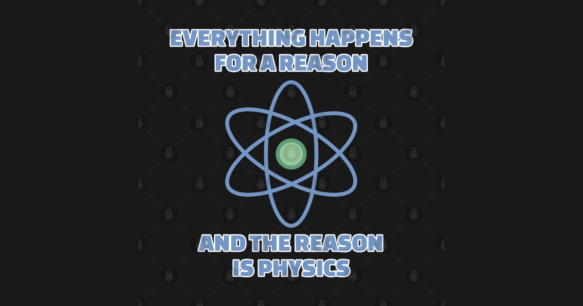Everything happens for a reason and the reason is physics - Physics - T ...
