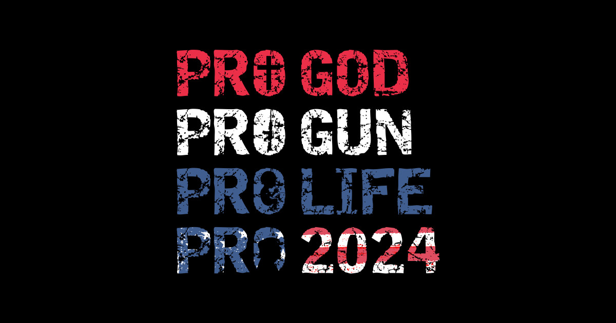 Pro Life Pro God Pro Gun Pro 2024 Patriot USA Flag Feminist - Pro Life ...