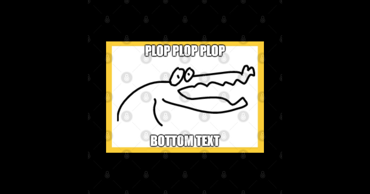 Plop Plop Plop - Meme - T-Shirt | TeePublic