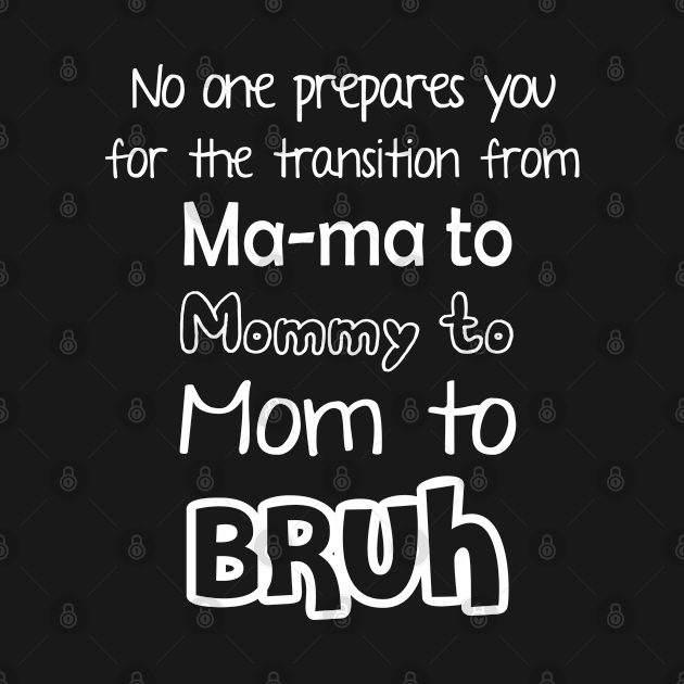 No One Prepares You For The Transition From Mama To Mommy To Mom