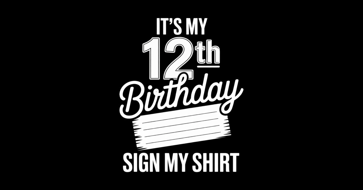 It's My 12th Birthday Sign My Shirt 12 Year Old B-day Party - Its My ...