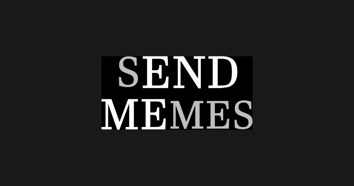 Send Memes (End Me) - Meme - T-Shirt | TeePublic