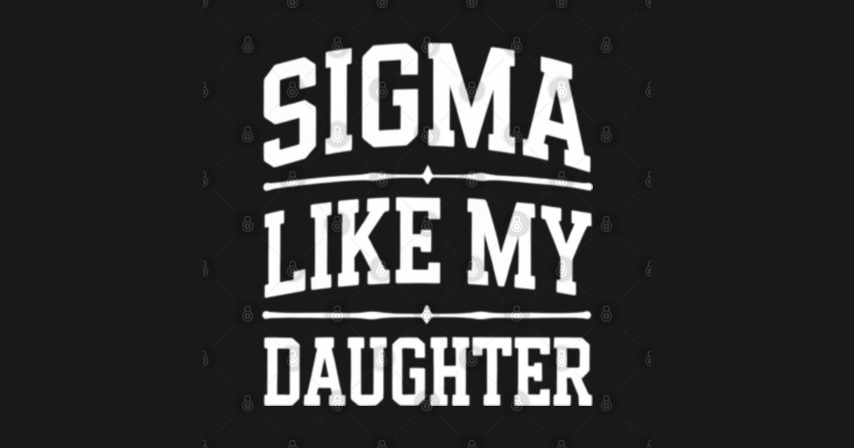 Sigma Like My Daughter Father's Day Mother's Day Daddy - Sigma Like My ...