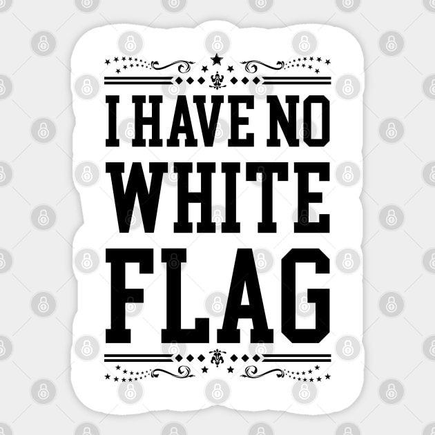 I HAVE NO WHITE FLAG | NEVER SURRENDER - White Flag - Sticker | TeePublic