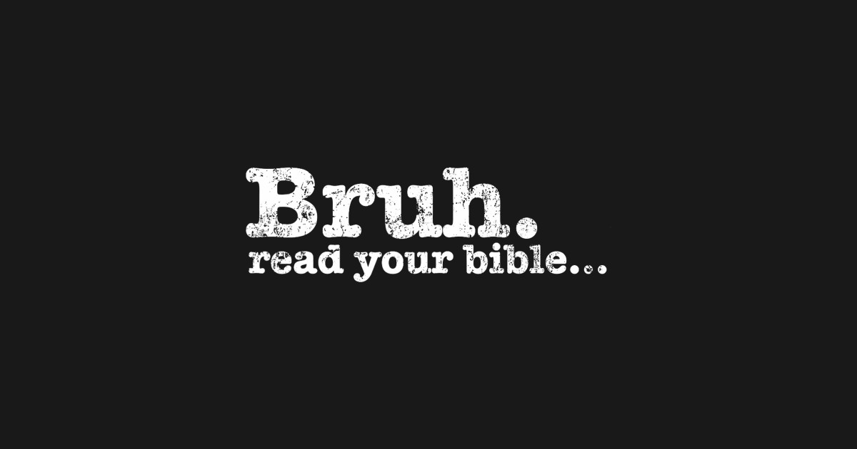 Bruh Read Your Bible Christian Religious Faith - Meme Bruh Read Your Bible Christian - T-Shirt ...