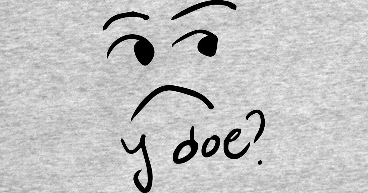 y doe? - Y Doe - Hoodie | TeePublic