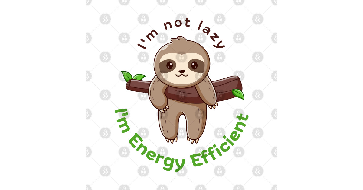 I'm Not Lazy I'm Energy Efficient - Im Not Lazy Im Energy Efficient - T ...