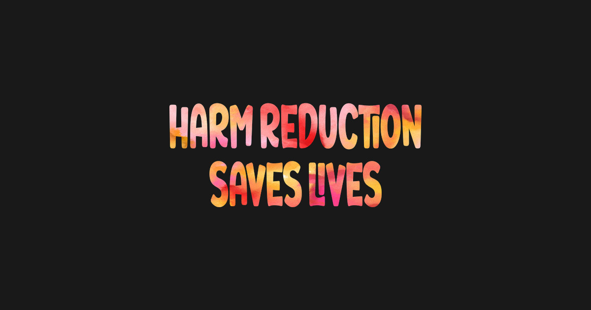 harm reduction saves lives - Harm Reduction Saves Lives - T-Shirt ...