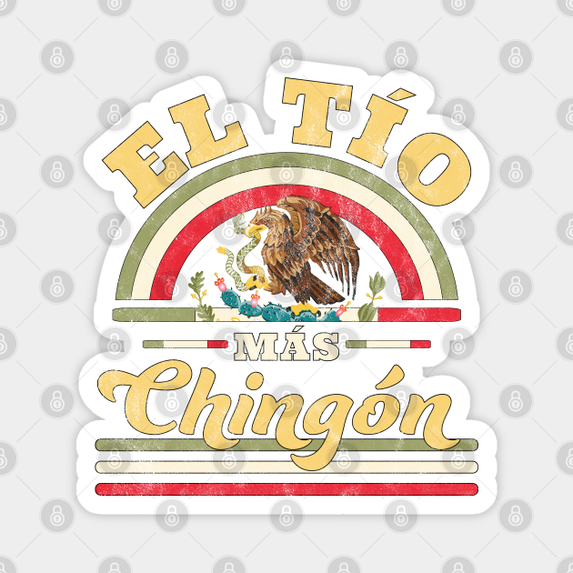 El Tio Mas Chingon Mexican Flag Uncle - El Tio Mas Chingon - Magnet | TeePublic