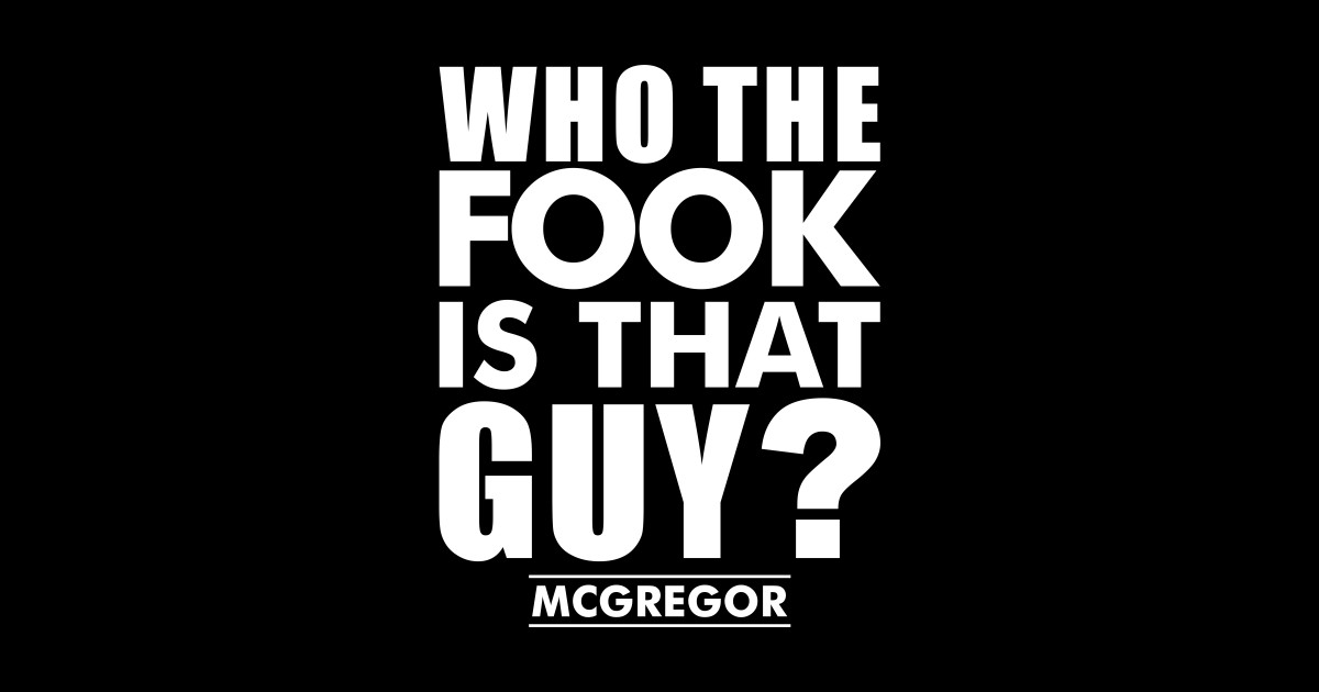 who the fook is that guy - conor mcgregor- Who The Fook Is That Guy ...