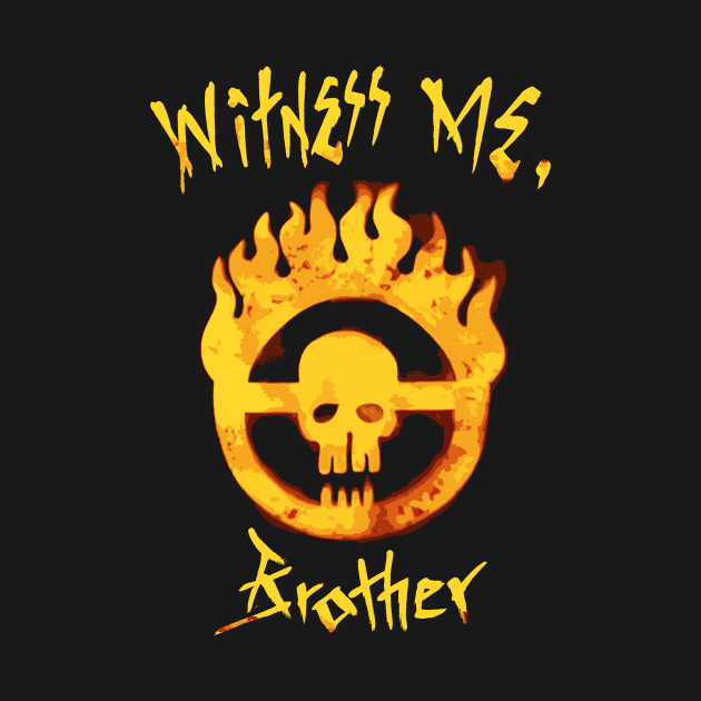 Witness Me Brother - Mad Max - T-Shirt | TeePublic
