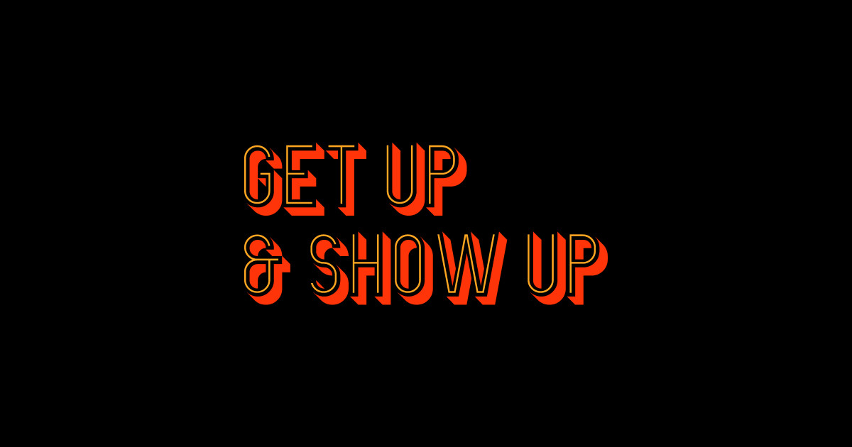 Get Up & Show Up - Get Up And Show Up - Sticker | TeePublic