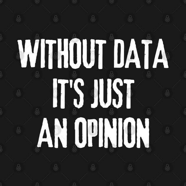 Without Data It's Just an Opinion - Data Analyst - Data Nerd - T-Shirt ...