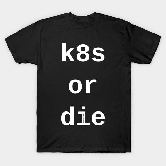 k8s or die - Kubernetes - T-Shirt | TeePublic