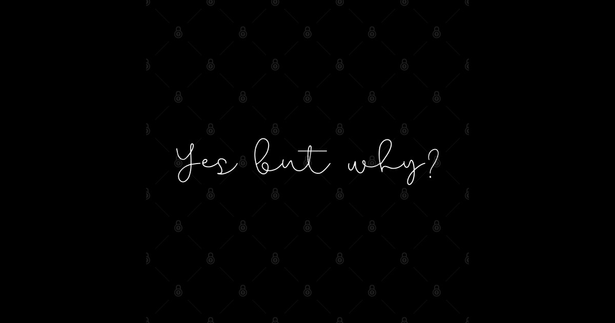 Yes but why? Beautiful Typography - Yes But Why - Sticker | TeePublic