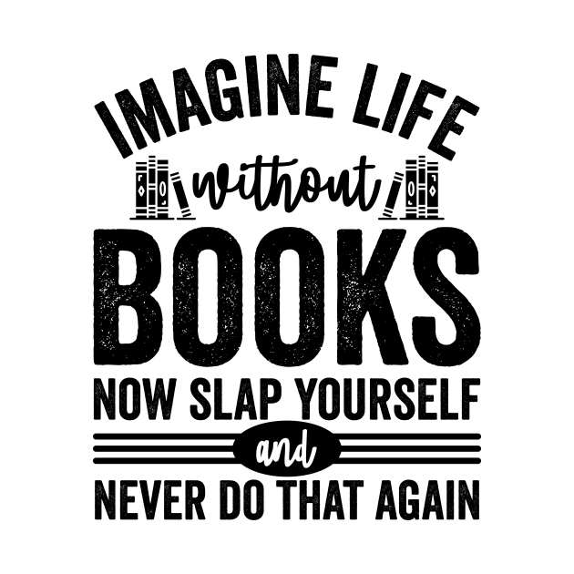 Imagine Life Without Books Now Slap Yourself And Never Do That Again ...