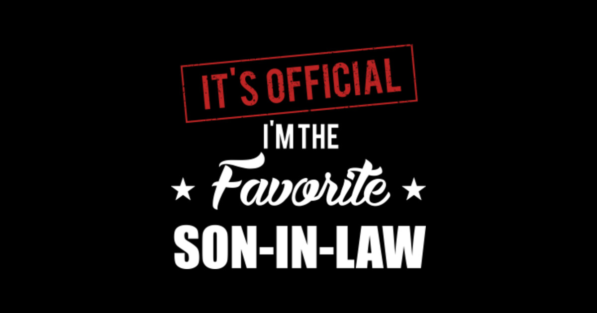It's official I'm the Favorite Son-in-law Funny - Im The Favorite Son ...