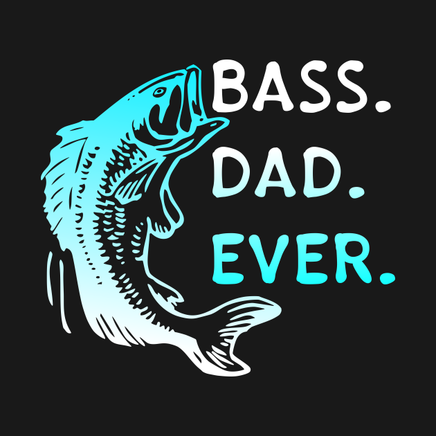 Bass Dad Ever - Fathers Day - T-Shirt | TeePublic