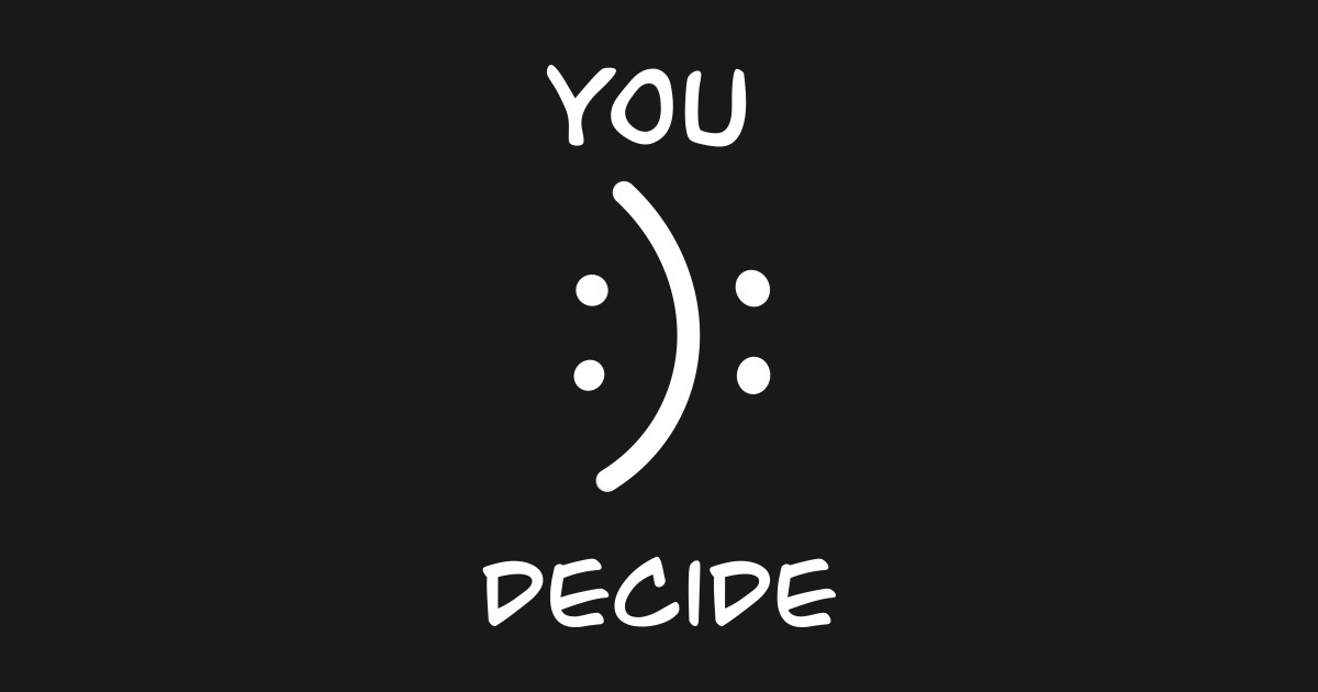 You Decide My Happy or Sad Face - You Decide My Happiness Or Sadness ...