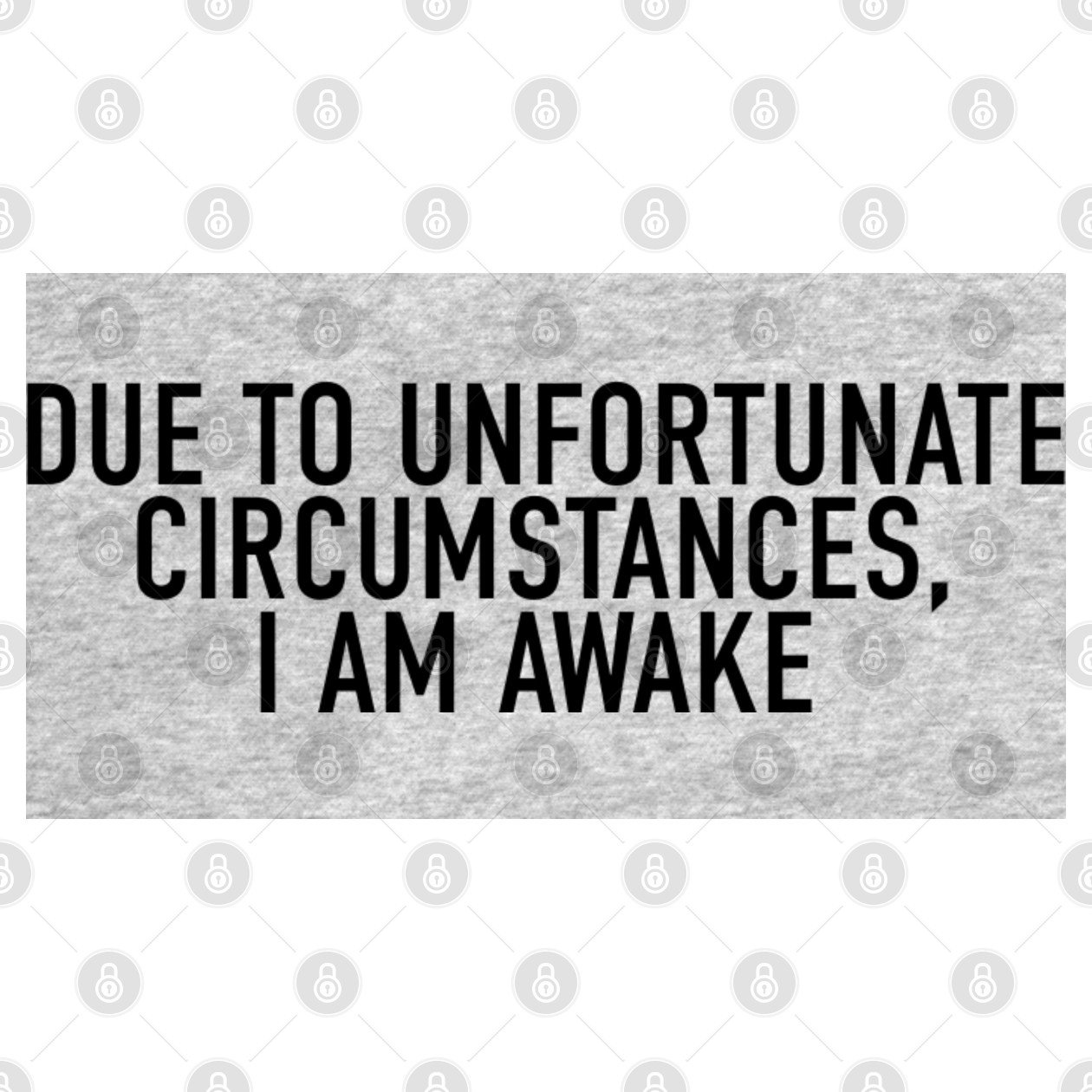 Due to Unfortunate Circumstances, I am Awake - Funny - T-Shirt | TeePublic