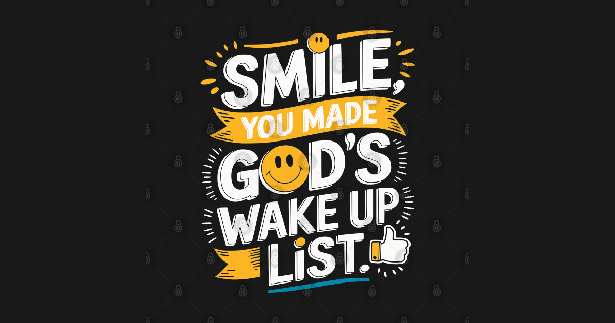 You Made God's Wake Up List - Inspirational Smile Design - You Made ...