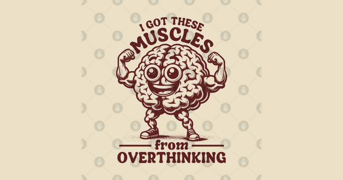 I Got These Muscles From Overthinking Funny Overthinker Brain Character ...