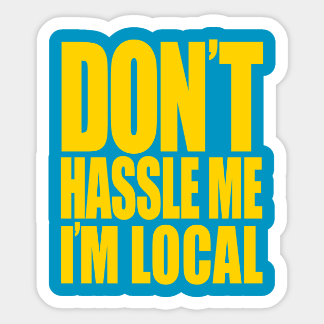 Don't Hassle Me I'm Local - Dont Hassle Me Im Local - Sticker | TeePublic