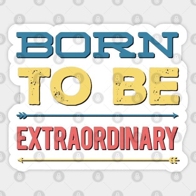 Born to be extraordinary - Born To Be Extraordinary - Sticker | TeePublic