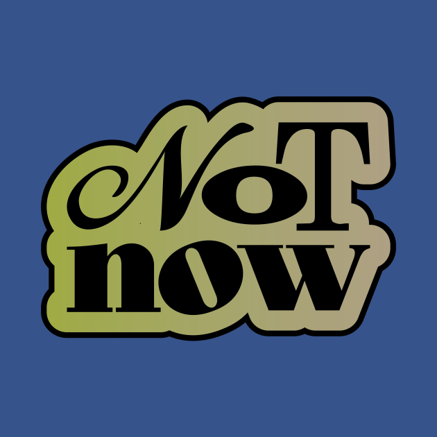 Not Now - Wordplay - Long Sleeve T-Shirt | TeePublic