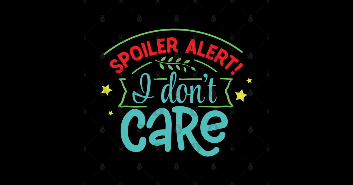 Spoiler Alert - Spoiler Alert I Dont Care - Sticker | TeePublic