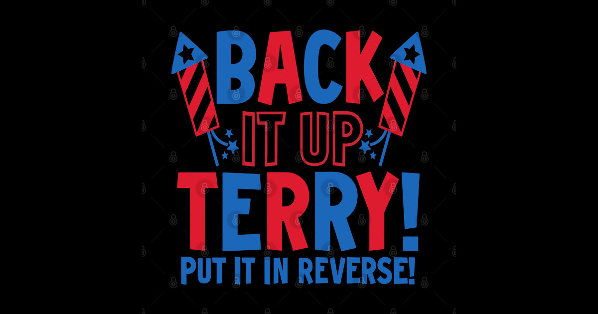 Back It Up Terry Put It In Reverse Fireworks Fun 4th Of July - Back It ...